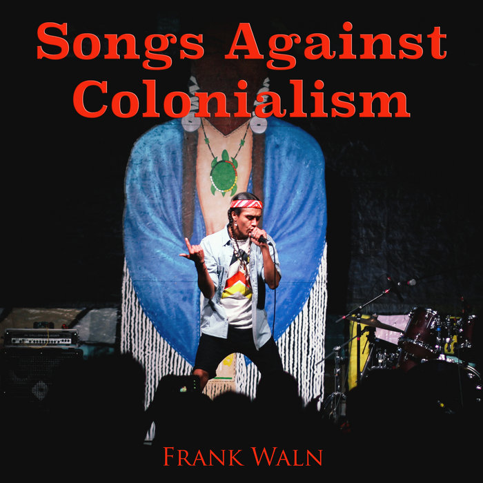 Songs Against Colonialism | Frank Waln