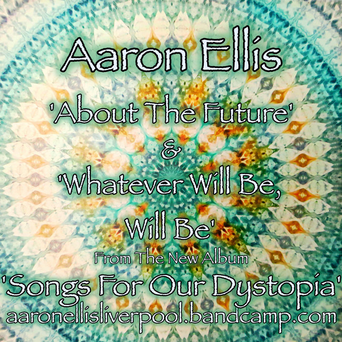 About The Future & Whatever Will Be, Will Be | Aaron Ellis