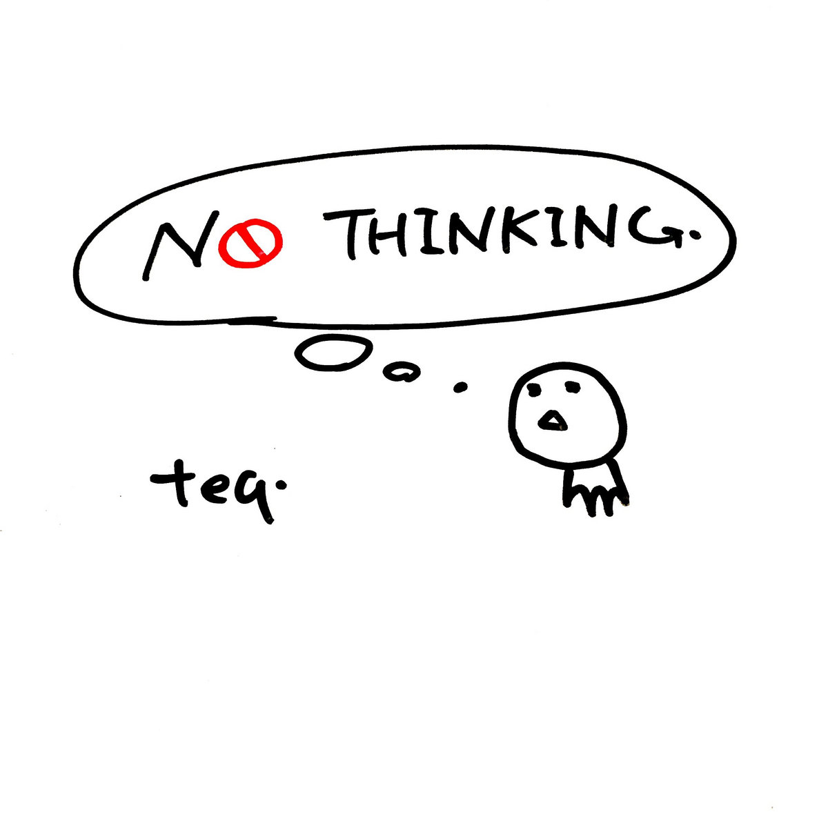 NO THINKING. | teq.