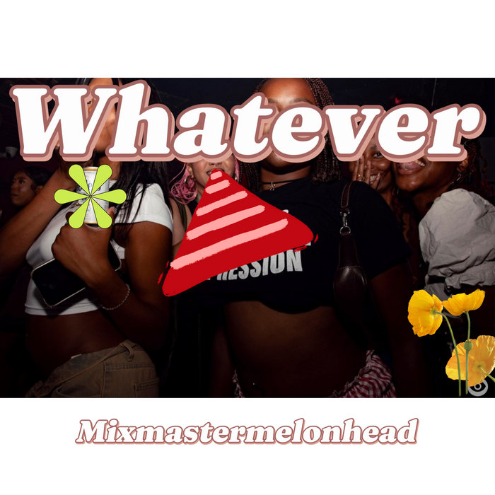 Whatever | Mixmastermelonhead