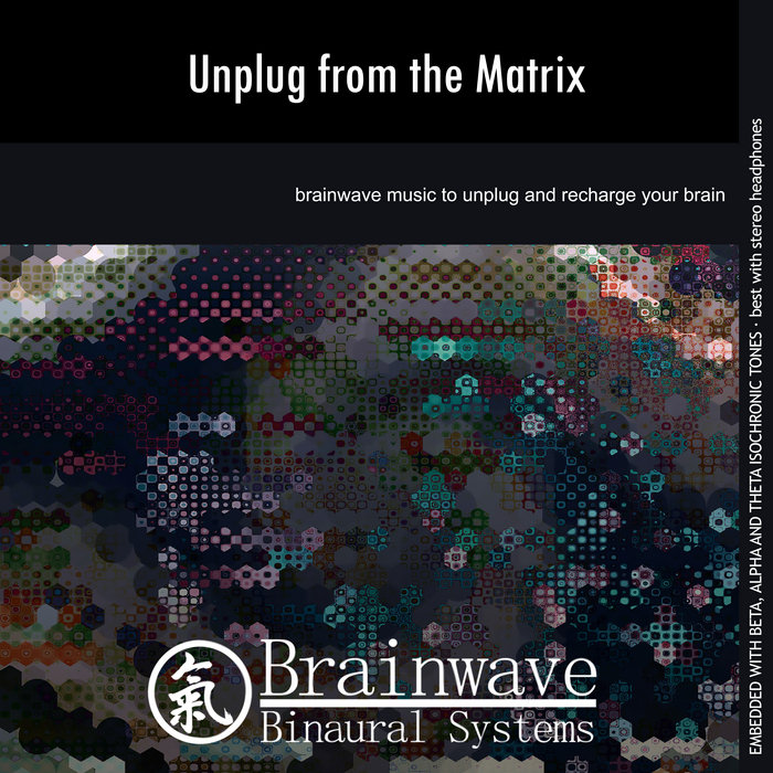 Unplug From The Matrix | Brainwave Binaural Systems