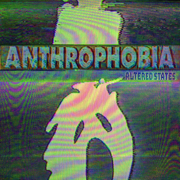 Altered States | Anthrophobia
