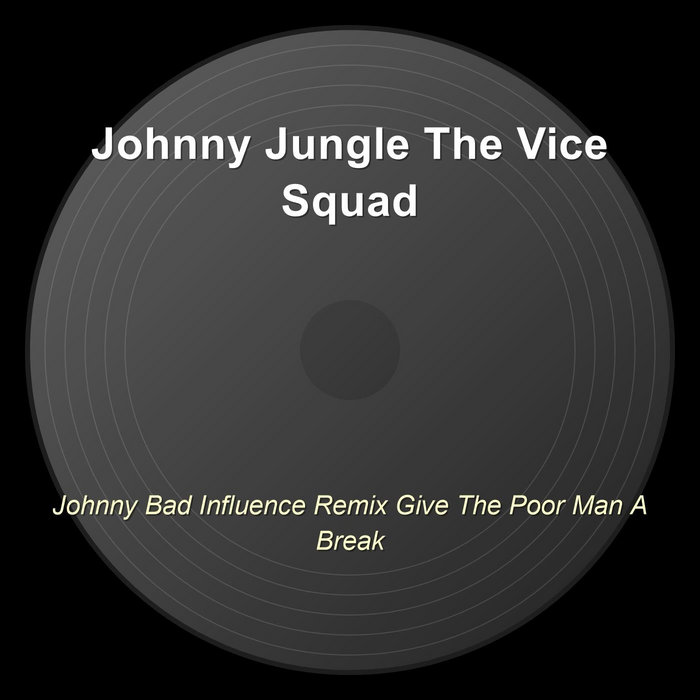 Johnny Bad Influence Remix Give The Poor Man A Break | Johnny Jungle