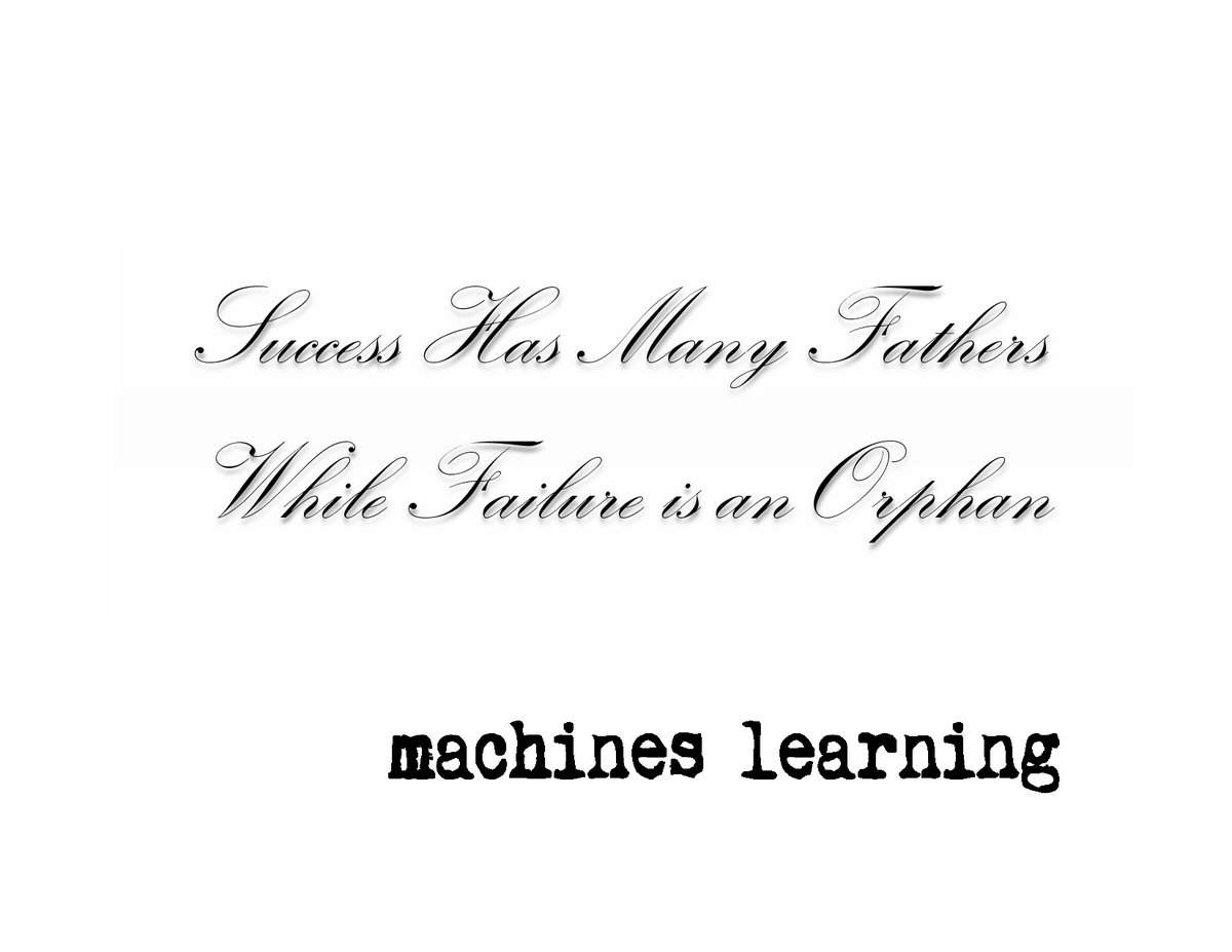 Success Has Many Fathers While Failure is an Orphan | machines learning