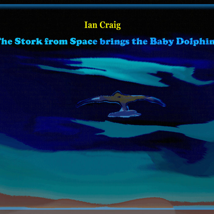 The Stork from Space brings the Baby Dolphin (single) | Ian Craig (IC)