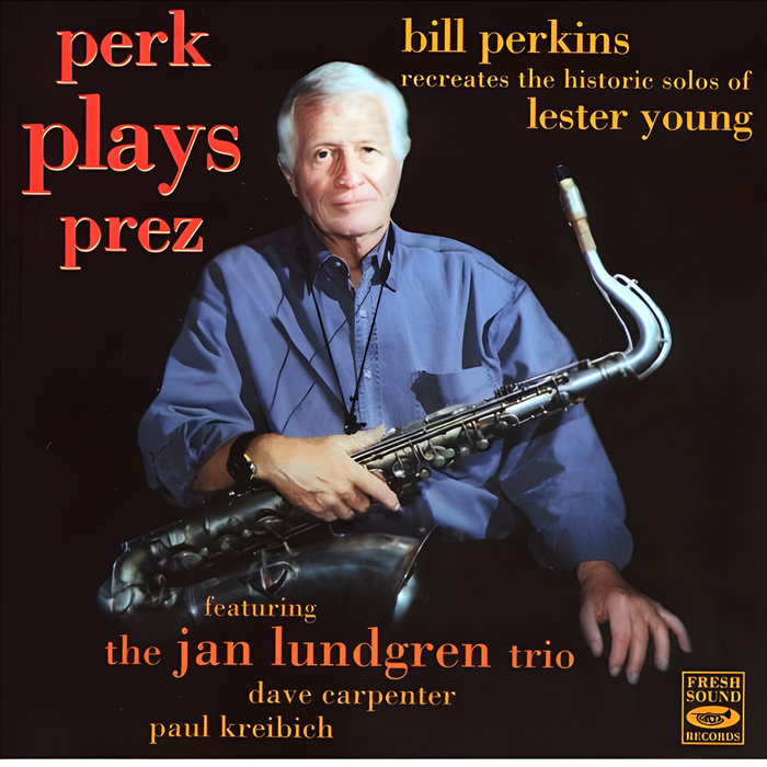 Perk Plays Prez - Bill Perkins Recreates The Historic Solos Of Lester ...