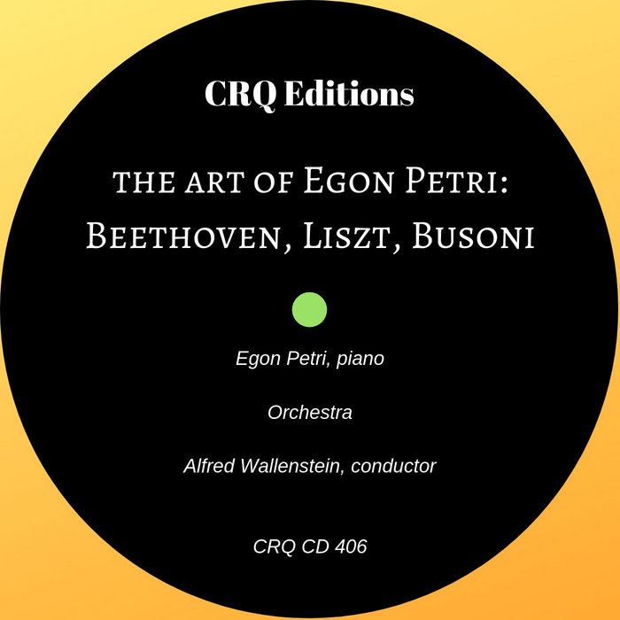CRQ 406 The Art of Egon Petri | Egon Petri, piano | CRQ Editions