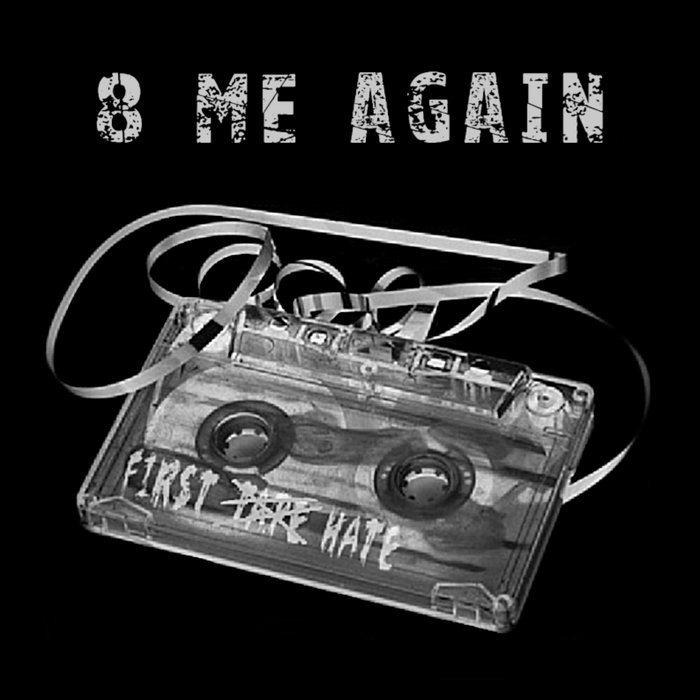 First Hate | 8 Me Again