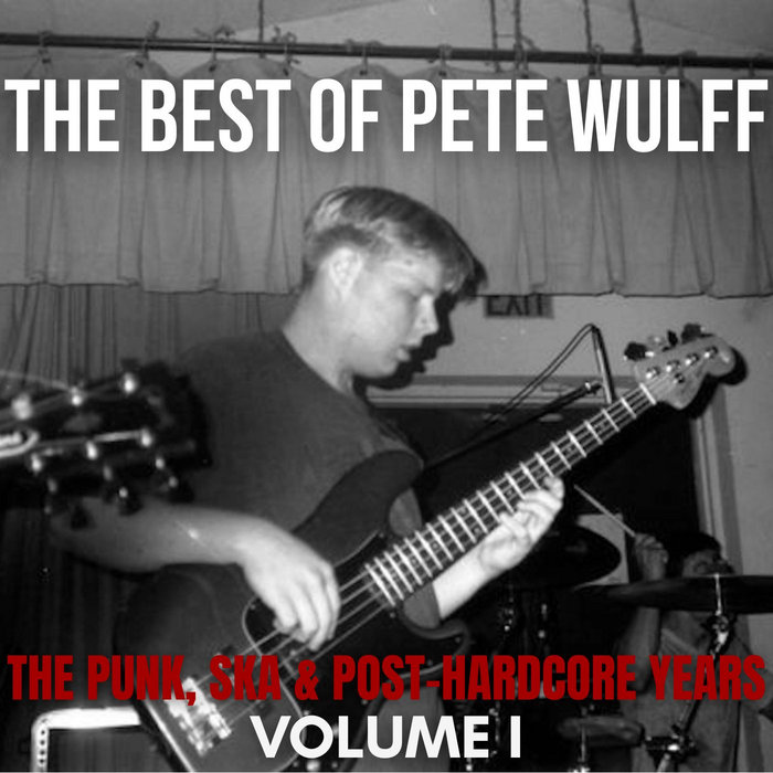 The Best of Pete Wulff: "The Punk, Ska & Post-Hardcore Years" (Volume I ...
