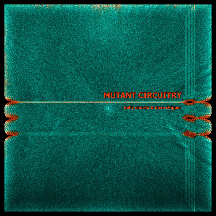 Mutant Circuitry | Kelly Churko & Dave Skipper | Dave Skipper