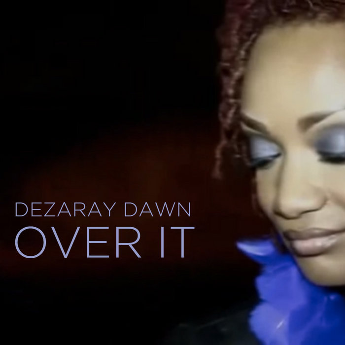 Over It | Dezaray Dawn