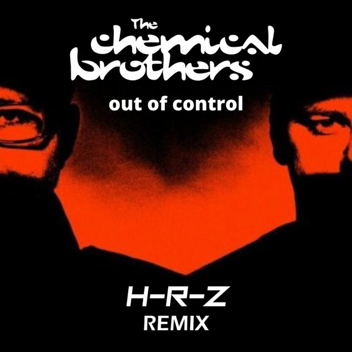 The chemical brothers - Out of control (H-R-Z- edit) | H-R-Z, The ...