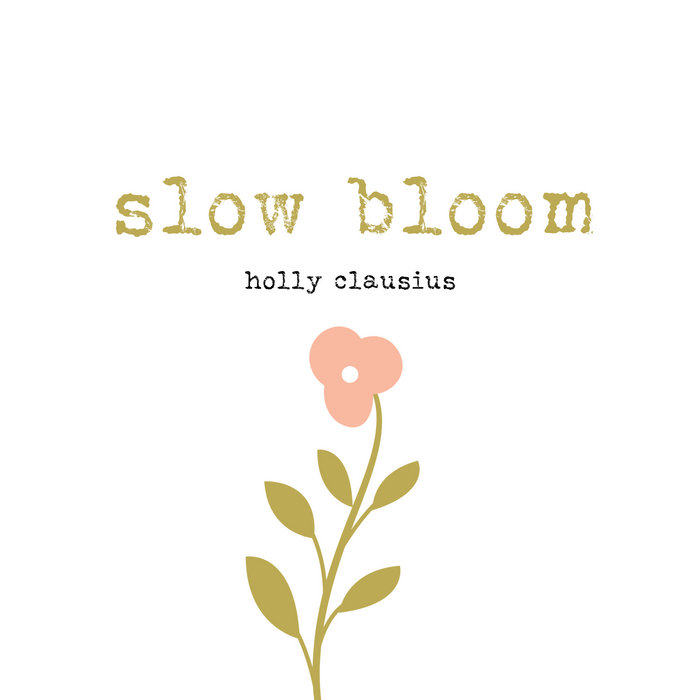 slow bloom | Holly Clausius
