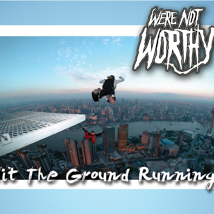 Hit The Ground Running | We're Not Worthy