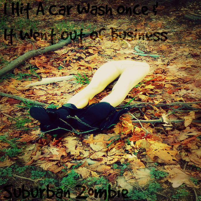 I Hit A Car Wash Once & It Went Out Of Business - Single | Suburban Zombie