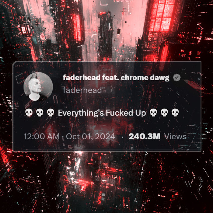 Everything's Fucked Up (feat. Chrome Dawg) | Faderhead
