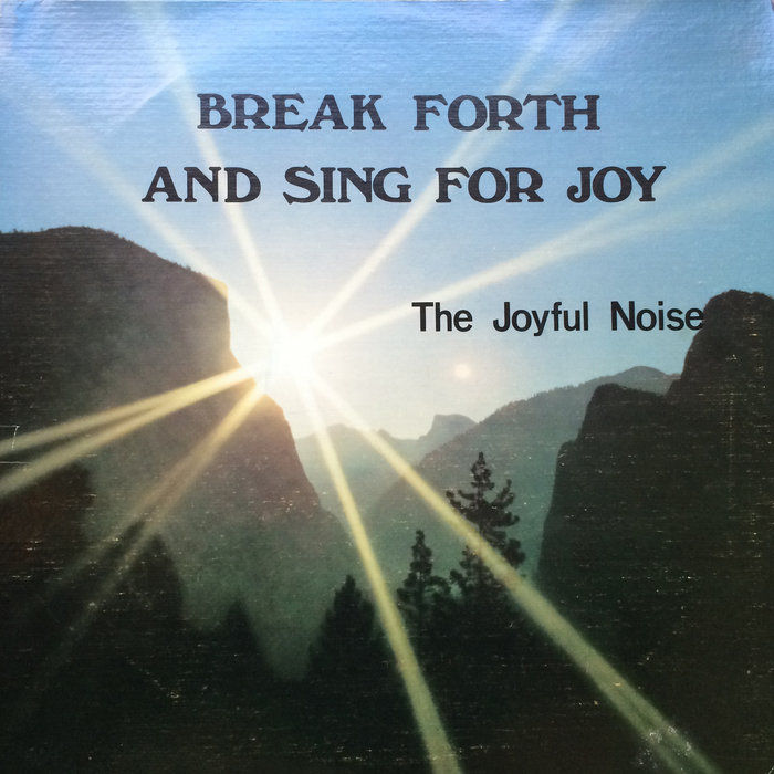 Break Forth And Sing For Joy | The Joyful Noise