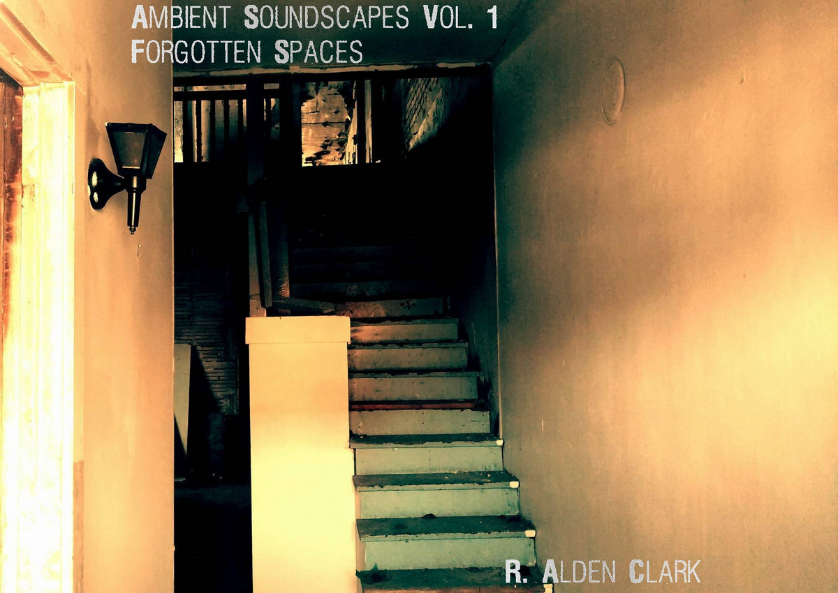 Ambient Soundscapes Vol. 1 - Forgotten Spaces | R. Alden Clark