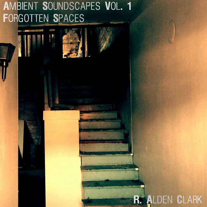 Ambient Soundscapes Vol. 1 - Forgotten Spaces | R. Alden Clark