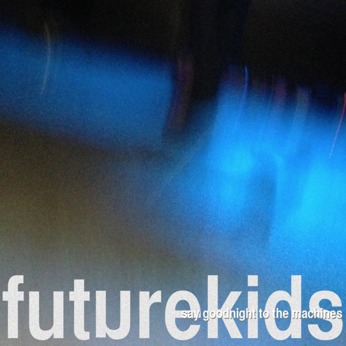 say goodnight to the machines | futurekids
