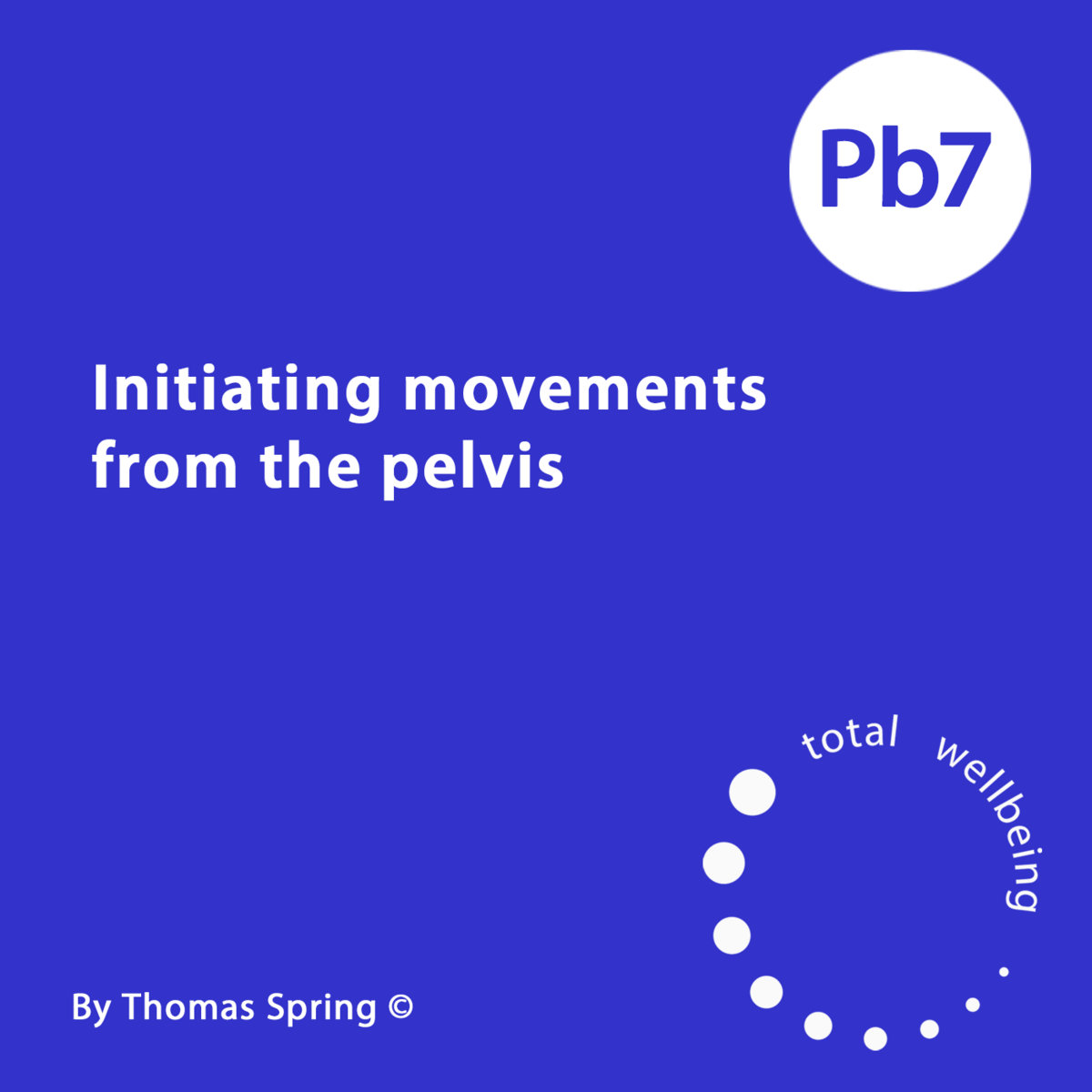 Pb7 Initiating movements from the pelvis | Thomas Spring | Totalwellbeing