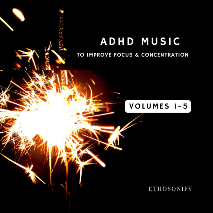 ADHD Music to Improve Focus & Concentration: Volumes 1-5 | ETHOSONIFY