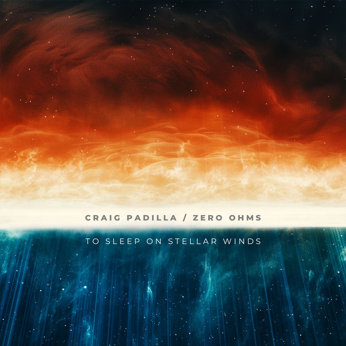 To Sleep On Stellar Winds | Craig Padilla & Zero Ohms