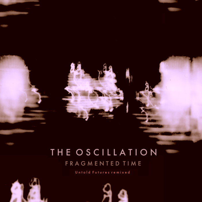 Fragmented Time (Untold Futures remixed) | The Oscillation