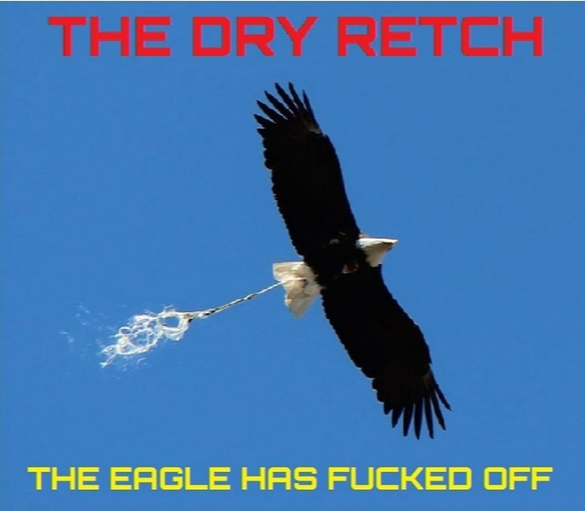 The Eagle Has Fucked Off | The DRY RETCH | The Dry Retch
