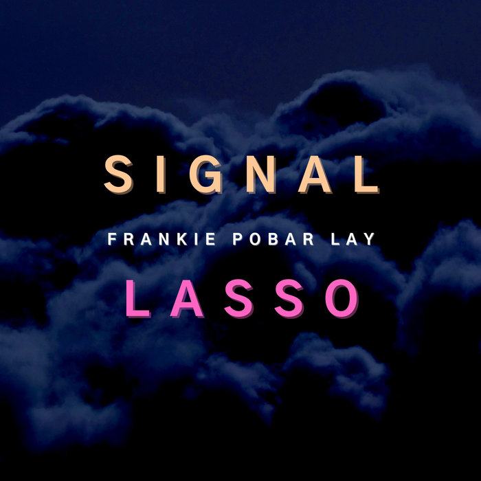 Signal/Lasso | Frankie Pobar Lay