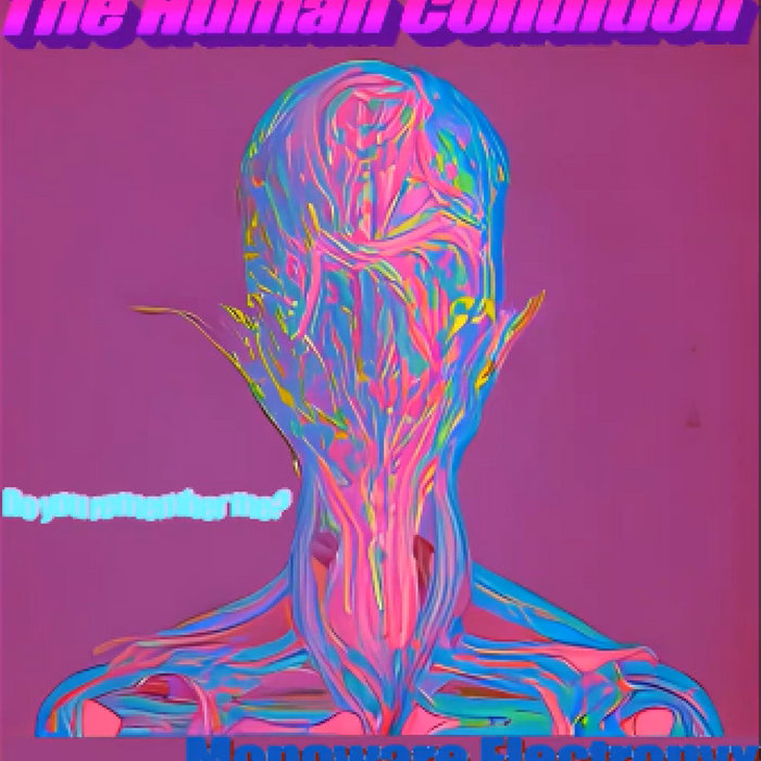 The Human Condition | Monoware Electronyx