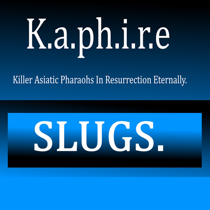 K.a.ph.i.r.e *Slugs*. | Dope raps records
