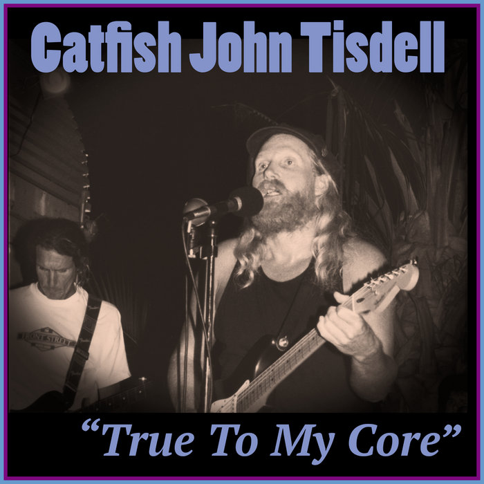 True To My Core | Catfish John Tisdell