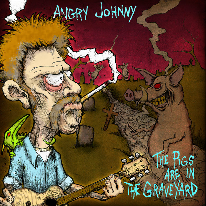 The Pigs Are In The Graveyard | ANGRY JOHNNY | Angry Johnny And The ...