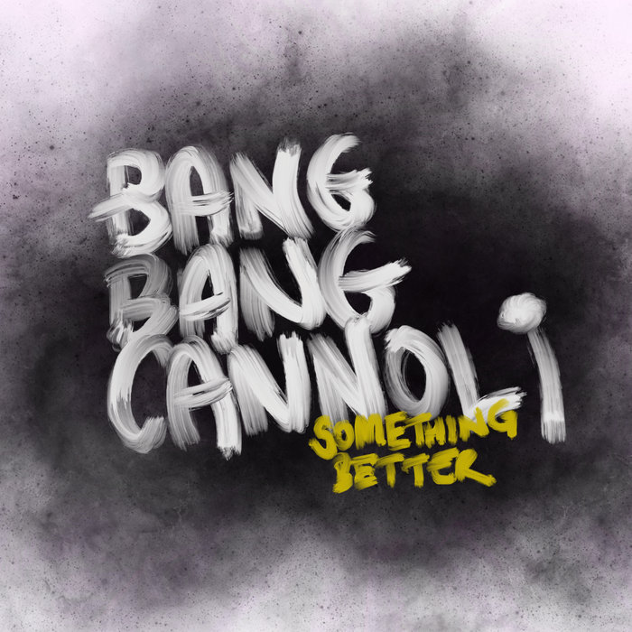 Something Better | Bang Bang Cannoli