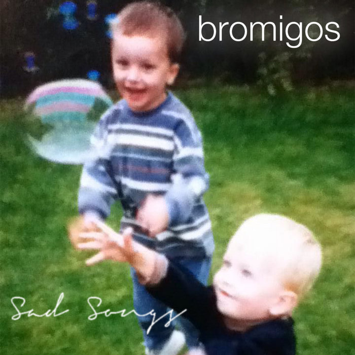 Sad Songs | Bromigos