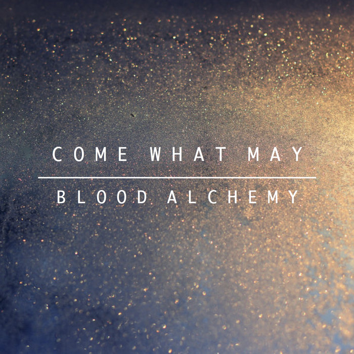 Blood Alchemy | Come What May