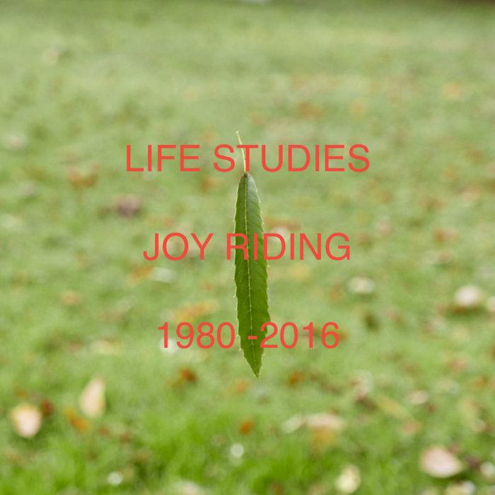 Joy Riding 1980 to 2016 | Life Studies