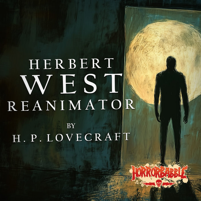 Herbert West—Reanimator | H. P. Lovecraft | HorrorBabble
