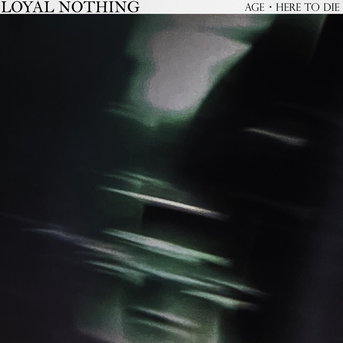 Age / Here To Die | Loyal Nothing