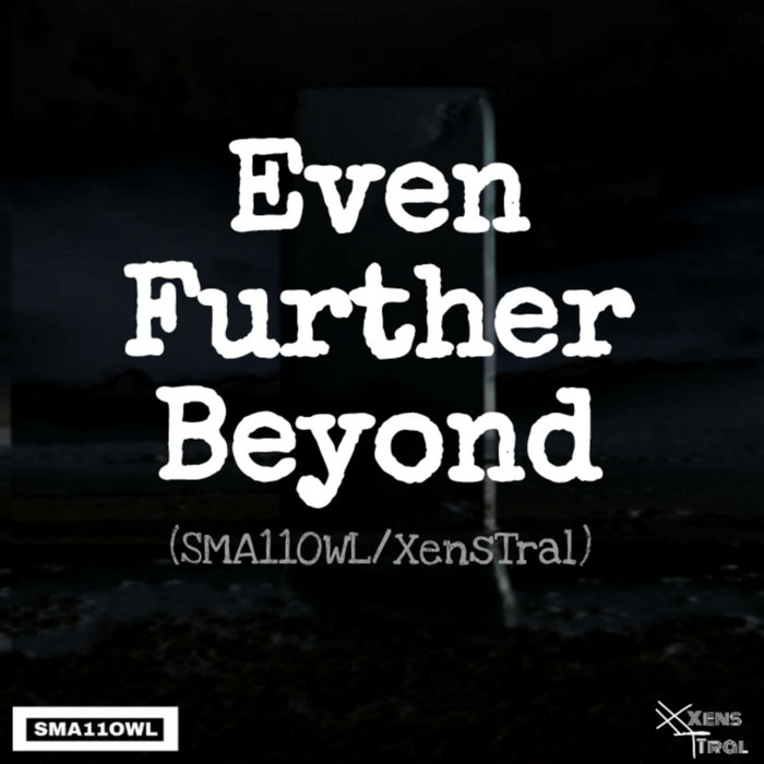 Even Further Beyond | SMA11OWL // XensTral | SMA11OWL