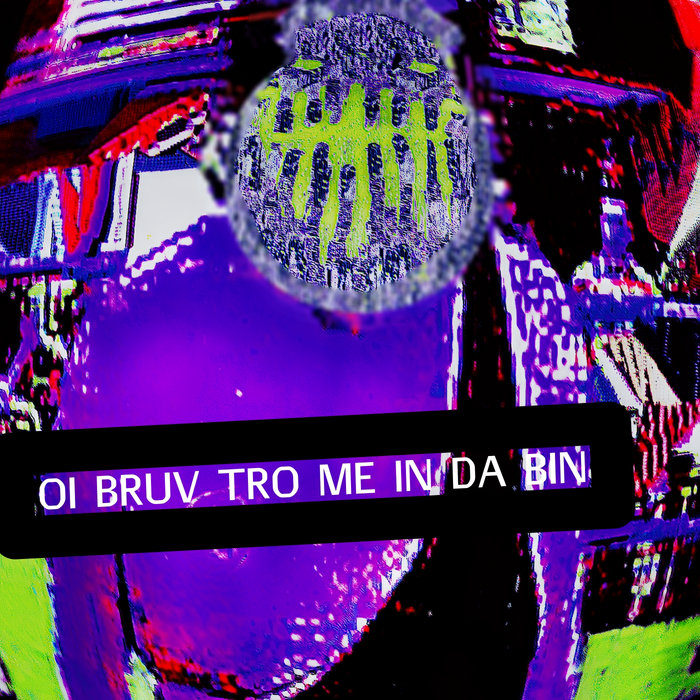 OI BRUV TRO ME IN DA BIN | .EXErcist