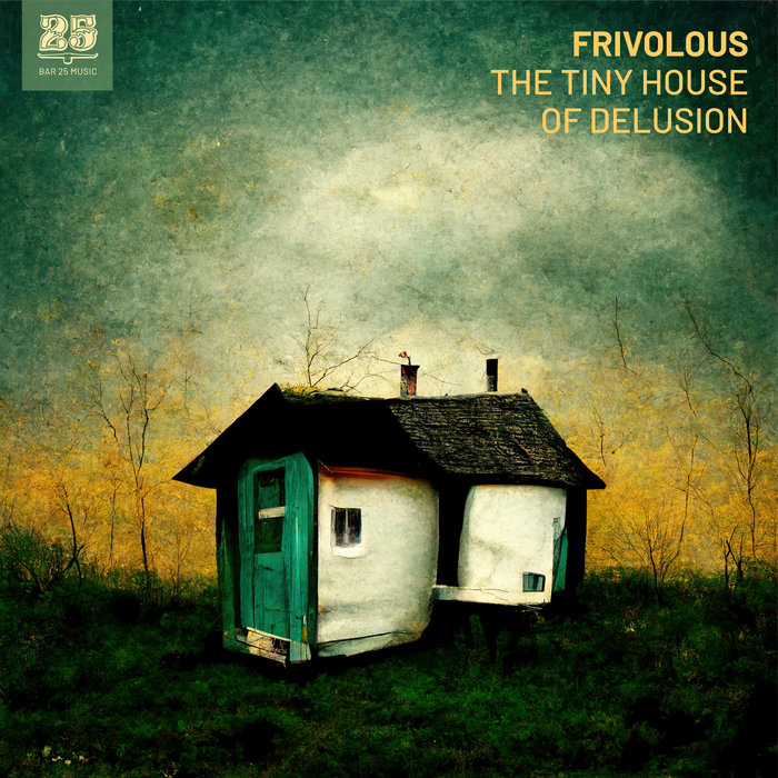 Frivolous - The Tiny House of Delusion [BAR25-176] | Bar 25 Music