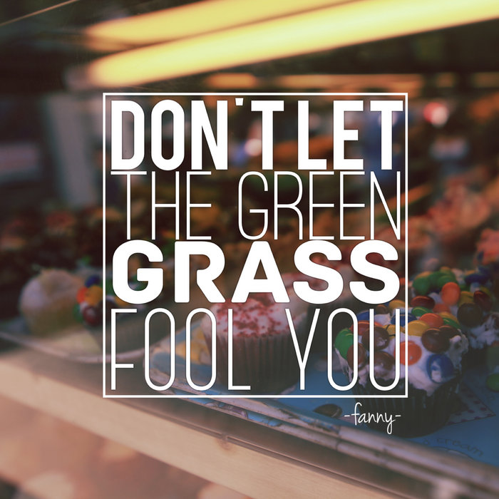 DON'T LET THE GREEN GRASS FOOL YOU | FANNY | fanny