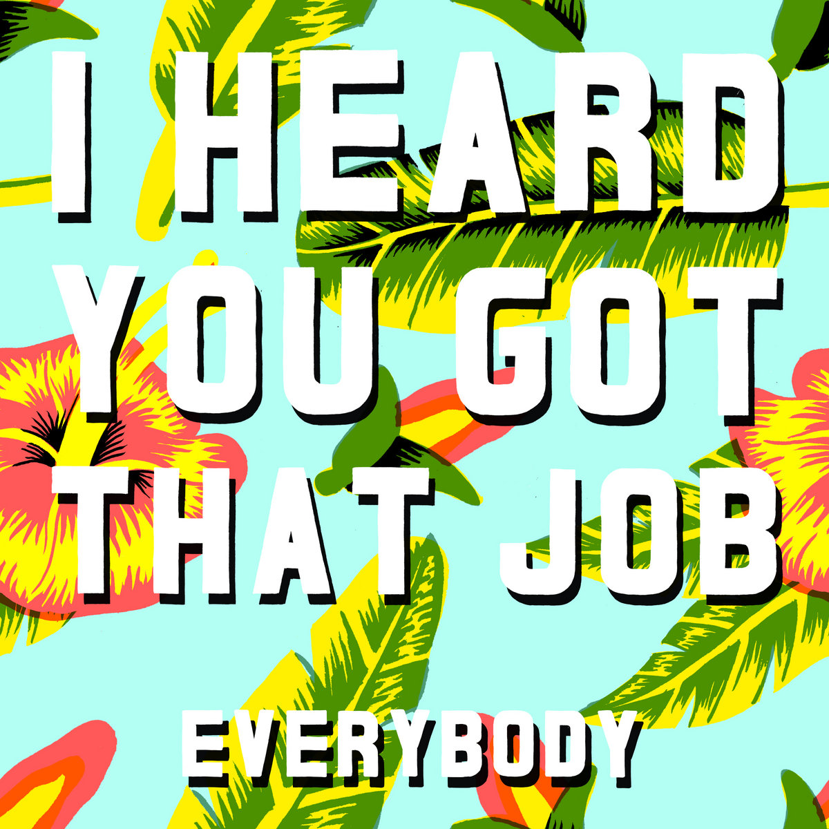 EVERYBODY | I HEARD YOU GOT THAT JOB