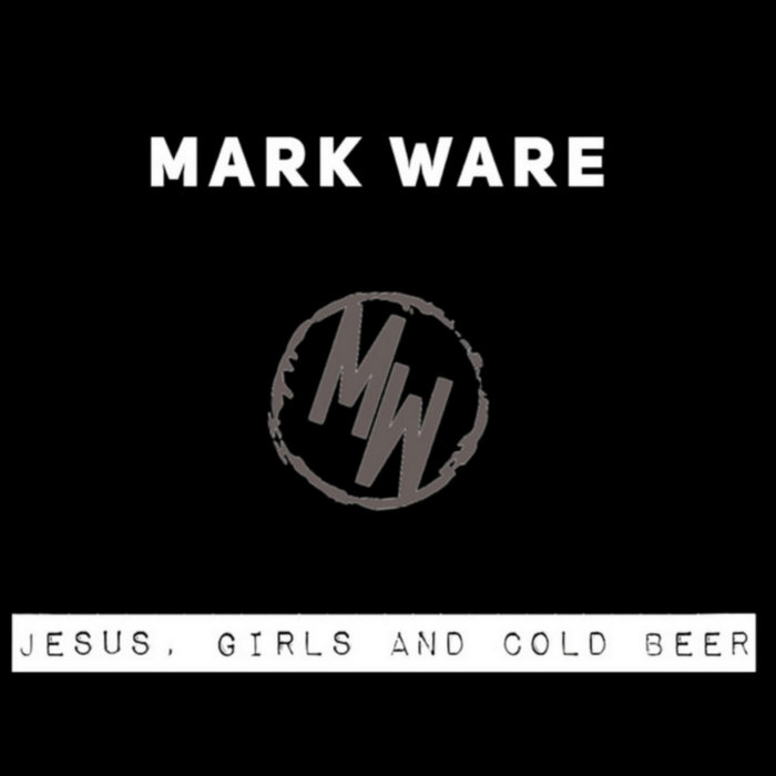 Mark Ware - Jesus, Girls And Cold Beer | Nashville Radio Promotions ...