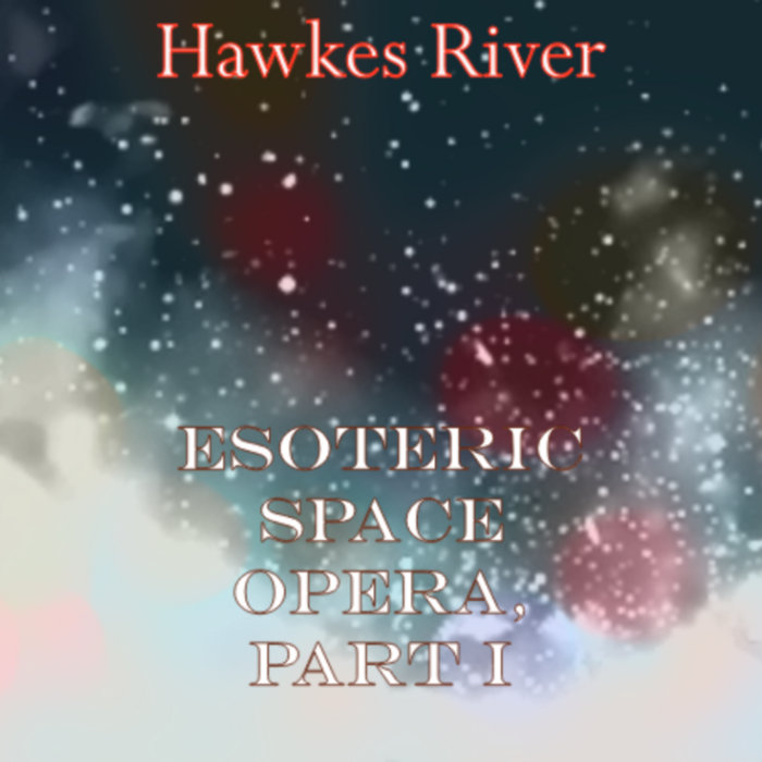 Esoteric Space Opera, Part I | Hawkes River