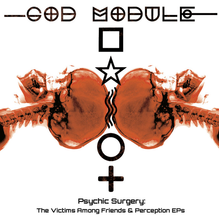 Psychic Surgery: The Victims Among Friends and Perception EP's | God Module