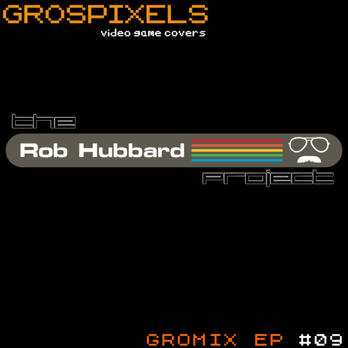 Gromix EP #09 - The Rob Hubbard Project | Grospixels