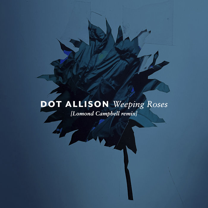 Weeping Roses [Lomond Campbell remix] | Dot Allison